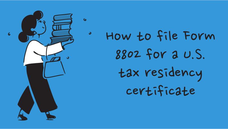 Claim U.S. Tax Residency with Form 8802 and Reduce Foreign Withholding Taxes